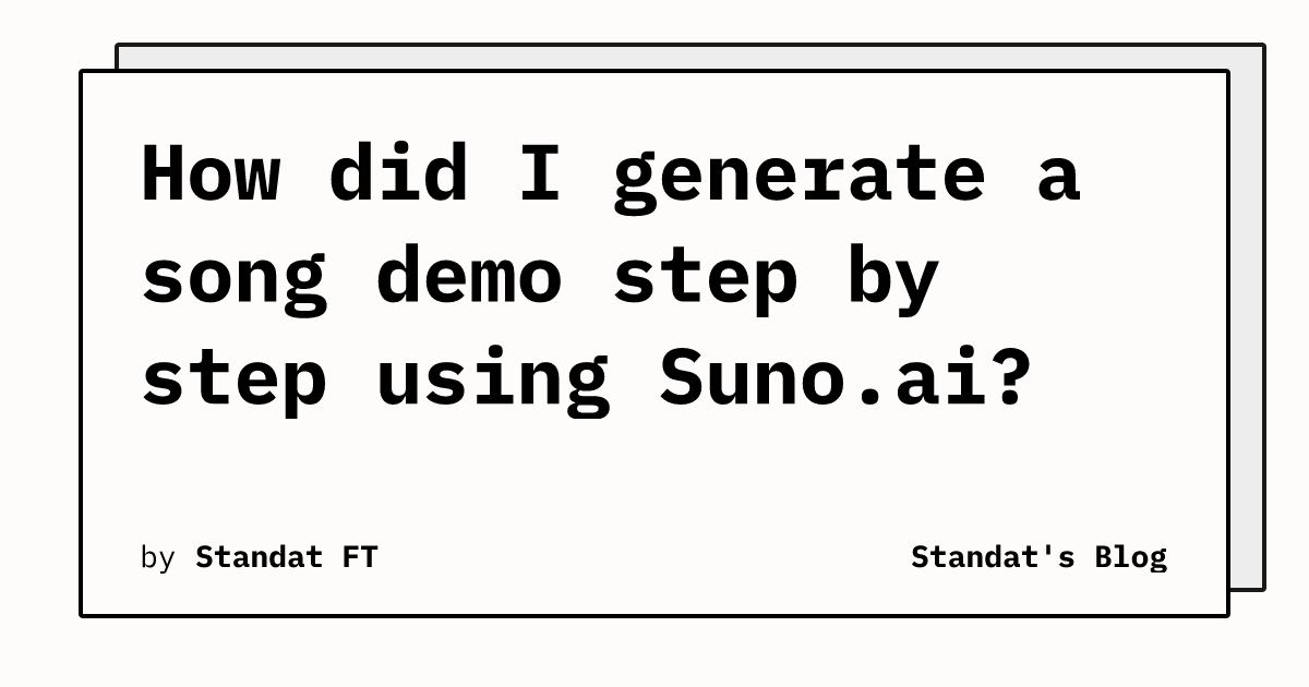 How did I generate a song demo step by step using Suno.ai? | Standat's Blog